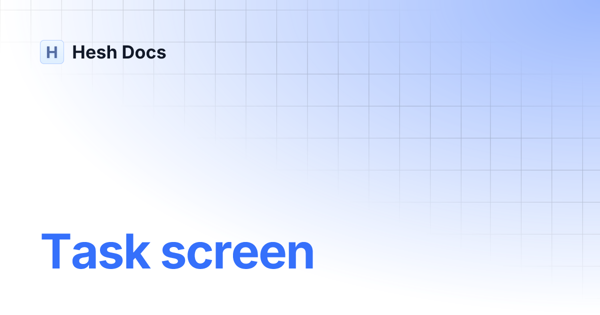 Task screen | Hesh Docs