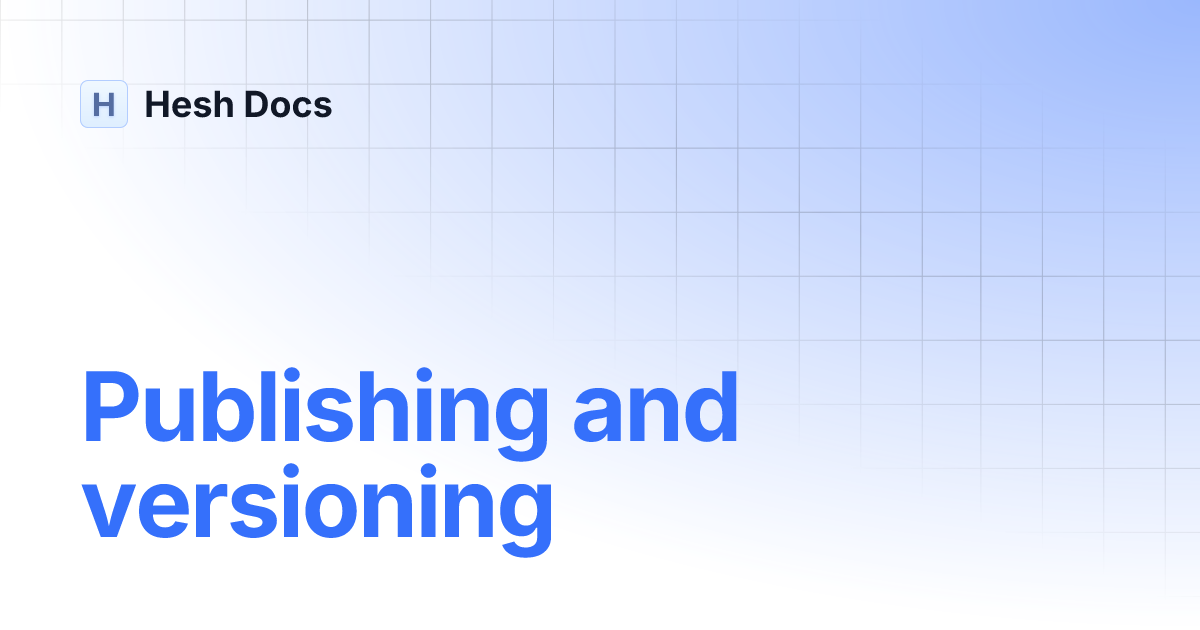 Publishing and versioning | Hesh Docs