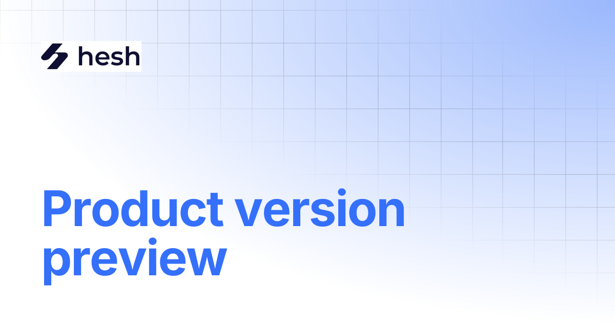 Product version preview | Hesh Docs